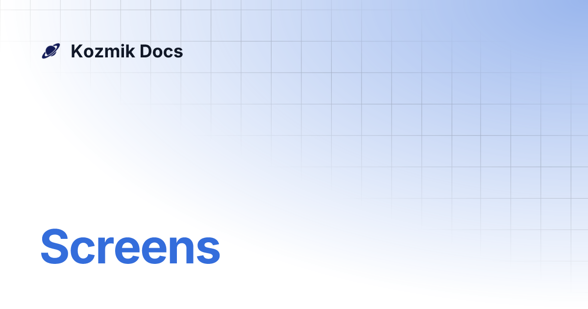 Screens | Kozmik Docs
